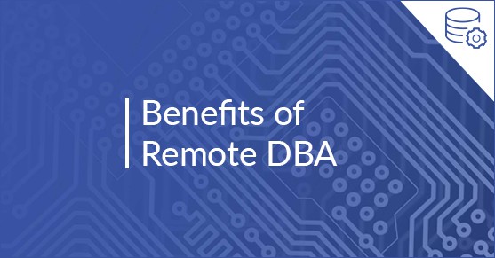 Benefits of Remote DBA | Remote Database Administration Benefits of Remote DBA | Remote Database Administration