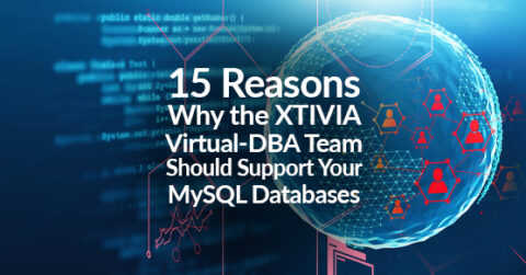 15 Reasons Why the XTIVIA Virtual-DBA Team Should Support Your MySQL Databases | Virtual-DBA