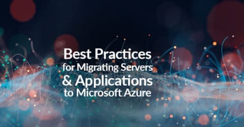 Best Practices for Migrating Servers and Applications to Microsoft Azure