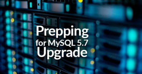 Prepping for MySQL 5.7 Upgrade