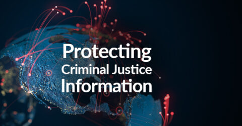 Protecting Criminal Justice Information with CJIS Security Policies