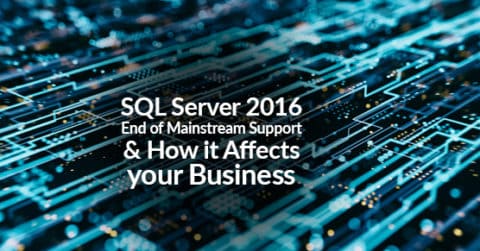 SQL Server 2016 End of Mainstream Support and How It Affects Your Business